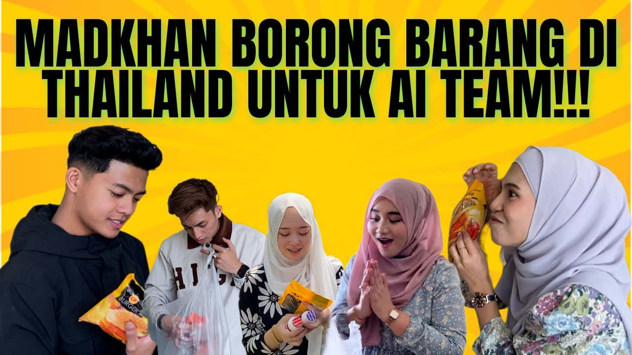 MADKHAN BORONG MAKANAN DI THAILAND BAWAK BALIK UNTUK AI TEAM?..NISA ...